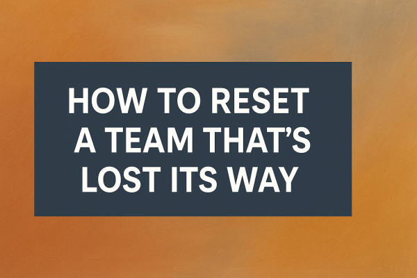 How to reset a Team that's lost its way - Sun Dog Consulting